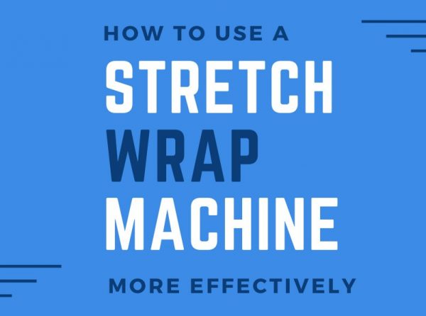How To Use a Stretch Wrap Machine More Effectively